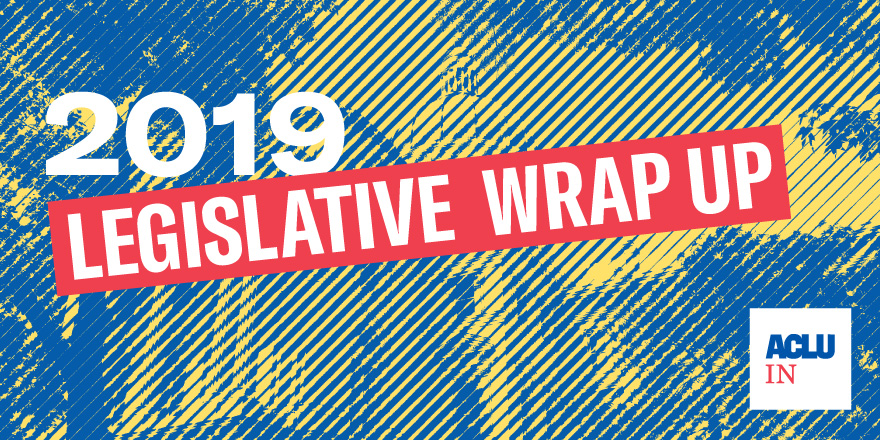 2019 Legislative Wrap Up - ACLU of Indiana